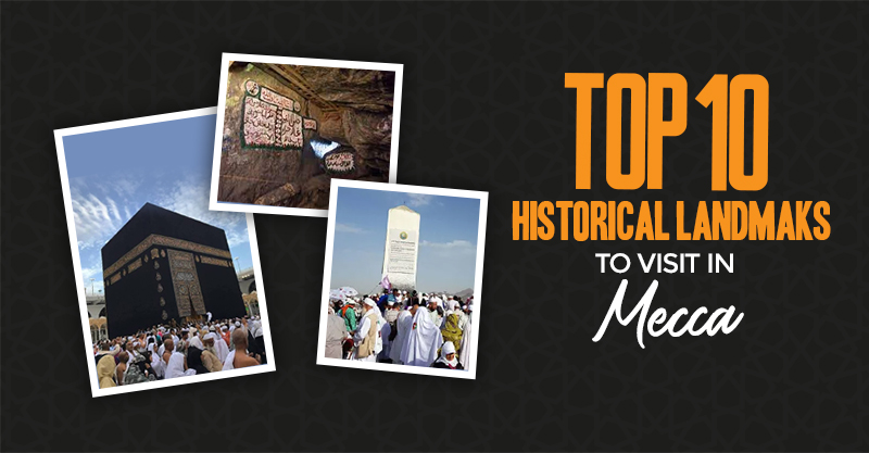 Top 10 Historical Landmarks to Visit in Mecca